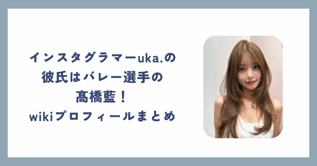 インスタグラマーuka.の彼氏はバレー選手の髙橋藍！wikiプロフィールまとめ - はづきブログ